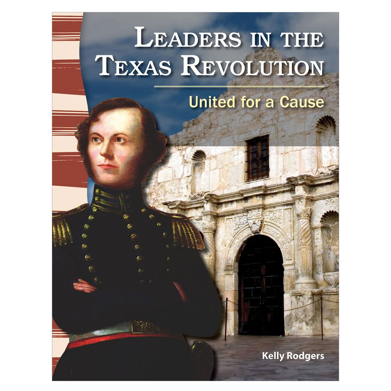 Leaders in the Texas Revolution: United for a Cause